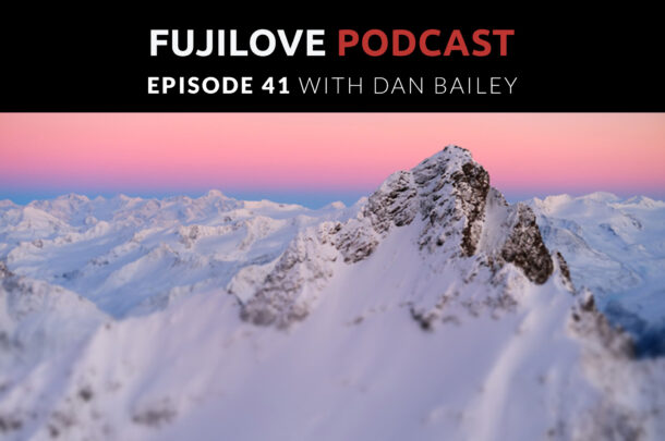 FujiLove Podcast – Episode 41 with Dan Bailey – FUJILOVE MAGAZINE